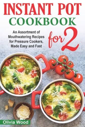 Instant Pot for Two Cookbook : An Assortment of Mouthwatering Recipes ...